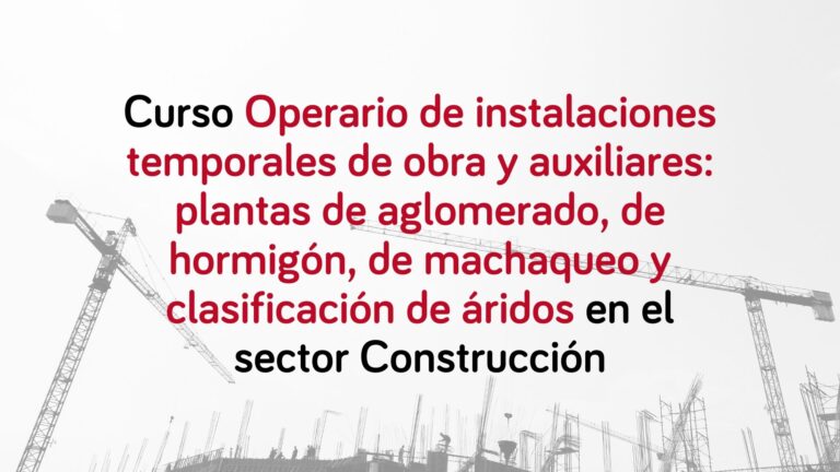 Curso Operario de instalaciones temporales de obra y auxiliares: plantas de aglomerado, de ...